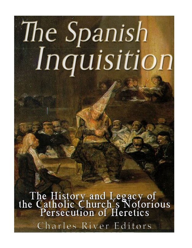 The Spanish Inquisition: The History And Legacy Of The Catholic Church ...