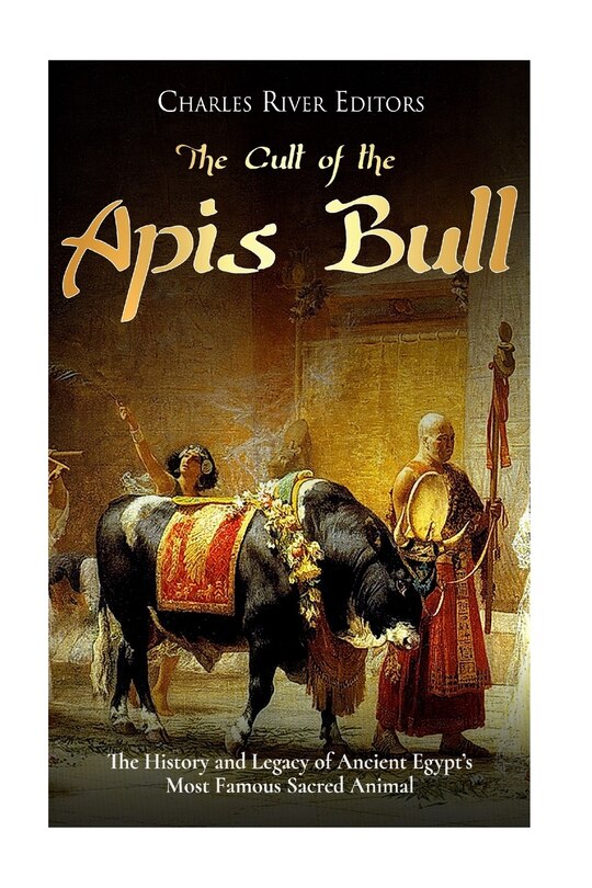 The Cult of the Apis Bull: The History and Legacy of Ancient Egypt's ...