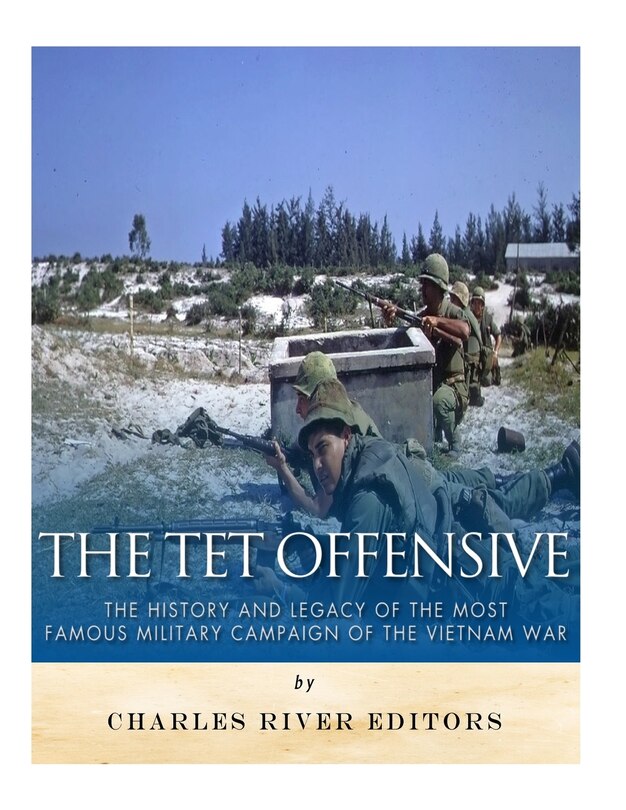 The Tet Offensive: The History And Legacy Of The Most Famous Military ...