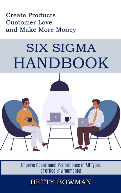 Six Sigma Handbook: Create Products Customer Love And Make More Money ...