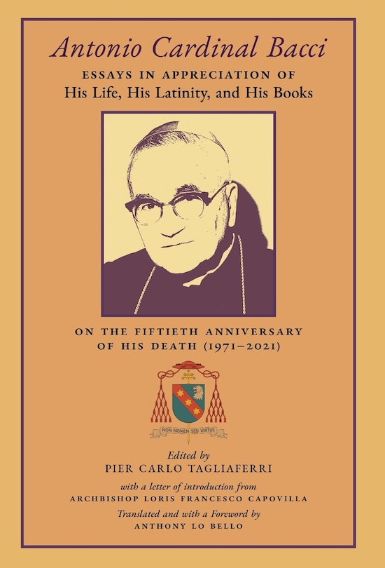 Antonio Cardinal Bacci: Essays in Appreciation of His Life, His ...