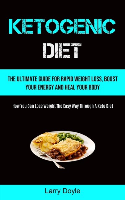 Ketogenic Diet: The Ultimate Guide For Rapid Weight Loss, Boost Your ...
