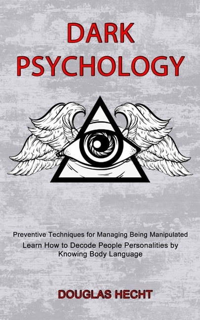 Dark Psychology: Preventive Techniques for Managing Being Manipulated ...