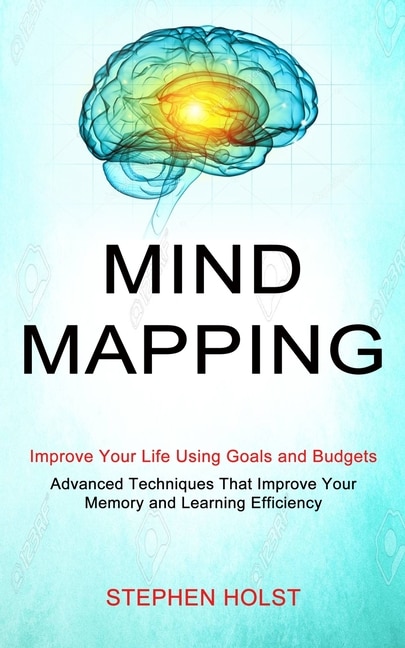 Mind Mapping: Improve Your Life Using Goals and Budgets (Advanced ...