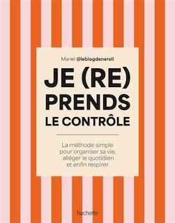 Je (re)prends Le Contrôle: La Méthode Simple Pour Organiser Sa Vie ...