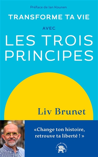 Transforme Ta Vie Avec Les Trois Principes: Change Ton Histoire ...