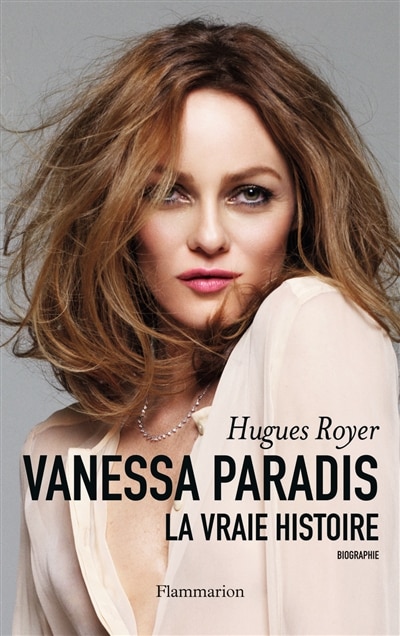 Vanessa Paradis : La Vraie Histoire: La Vraie Histoire Livre Par Hugues Royer, ('tp') | Indigo