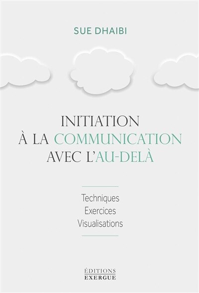Initiation à la communication avec l'au-delà: techniques, exercices, visualisations | Indigo
