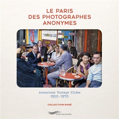 Le Paris des photographes anonymes: anonymous vintage slides, 1950-1970 ...