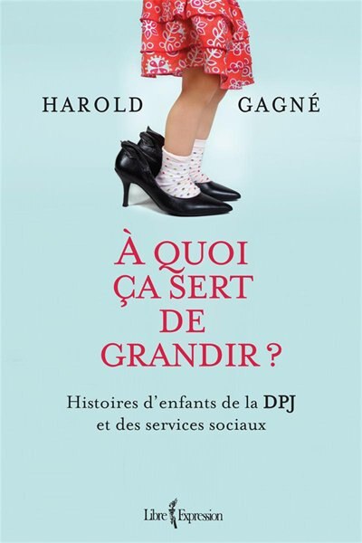 À Quoi Ça Sert De Grandir? : Histoires D'enfants De La Dpj Et Des ... À Quoi Ça Sert De Grandir? : Histoires D'enfants De La Dpj Et Des ...