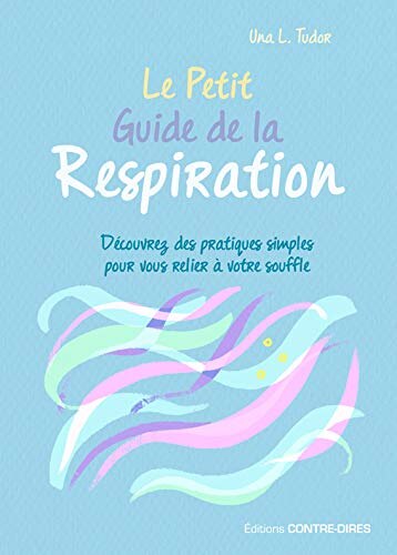 Le petit guide de la respiration: découvrez les pratiques simples pour ...