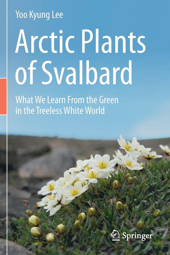 Arctic Plants Of Svalbard: What We Learn From The Green In The Treeless White World Book By Yoo ...