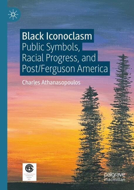 Black Iconoclasm: Public Symbols, Racial Progress, And Post/ferguson ...