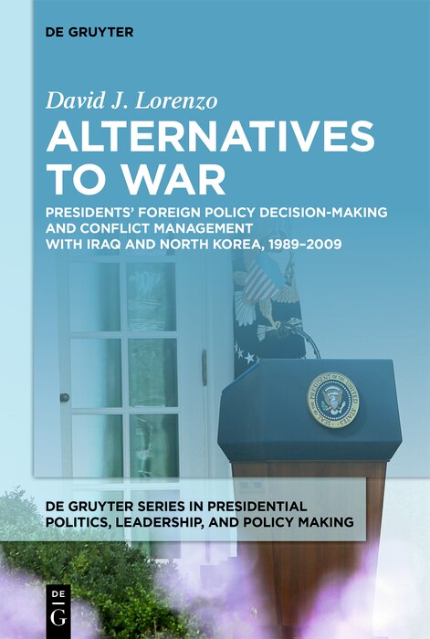 Alternatives To War: Presidents’ Foreign Policy Decision-making And ...