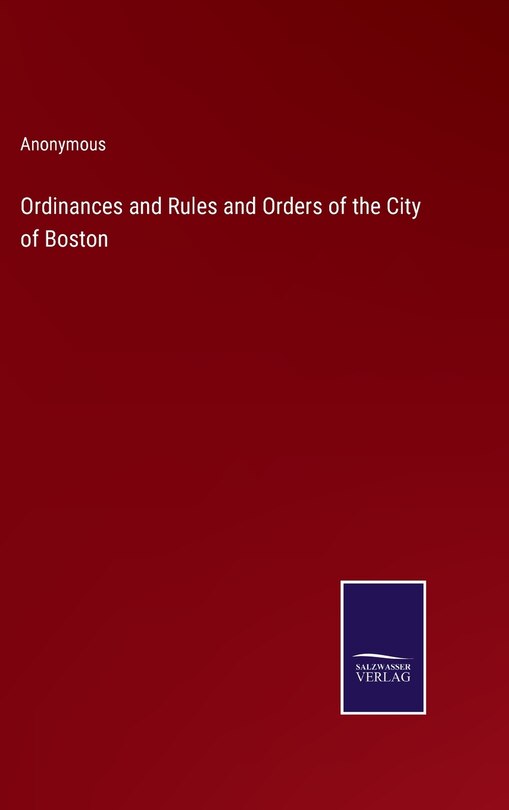 Ordinances And Rules And Orders Of The City Of Boston Book By Anonymous ...