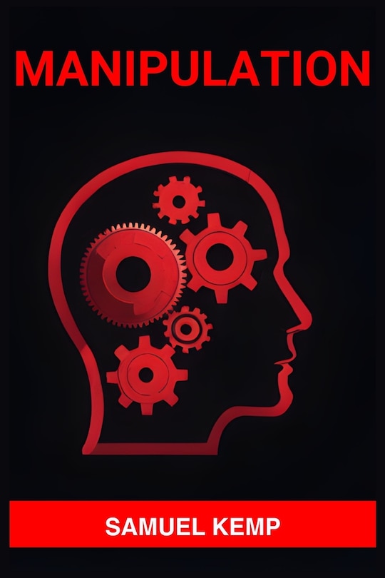 Manipulation: Mastering the Art of Persuasion, Recognizing Manipulation ... Manipulation: Mastering the Art of Persuasion, Recognizing Manipulation ...
