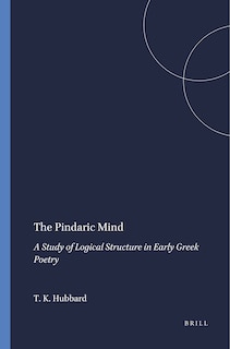 The Pindaric Mind: A Study Of Logical Structure In Early Greek Poetry ...