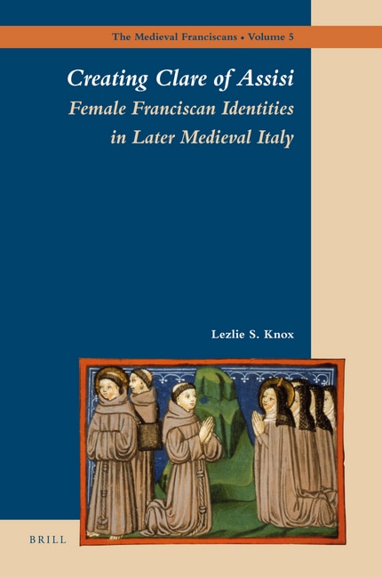 Creating Clare Of Assisi: Female Franciscan Identities In Later ...
