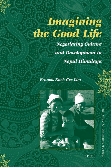 Imagining The Good Life: Negotiating Culture And Development In Nepal ...