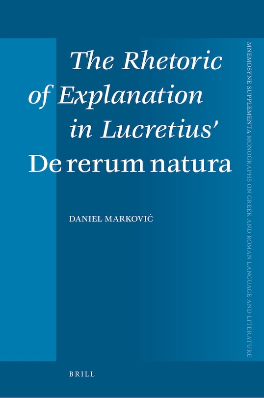 The Rhetoric Of Explanation In Lucretius’ De Rerum Natura Book By ...