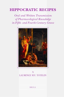 Hippocratic Recipes: Oral And Written Transmission Of Pharmacological ...
