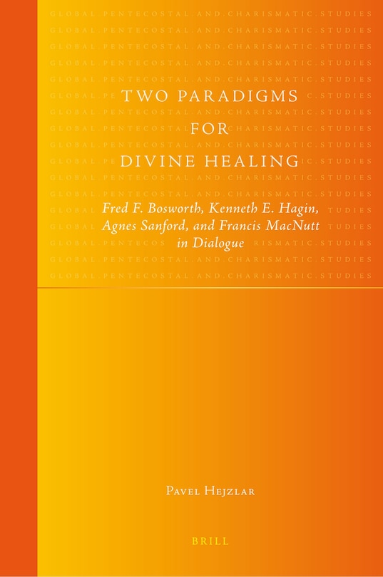 Two Paradigms For Divine Healing: Fred F. Bosworth, Kenneth E. Hagin ...