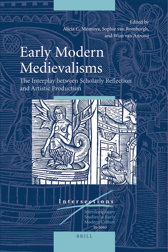 Early Modern Medievalisms: The Interplay Between Scholarly Reflection ...