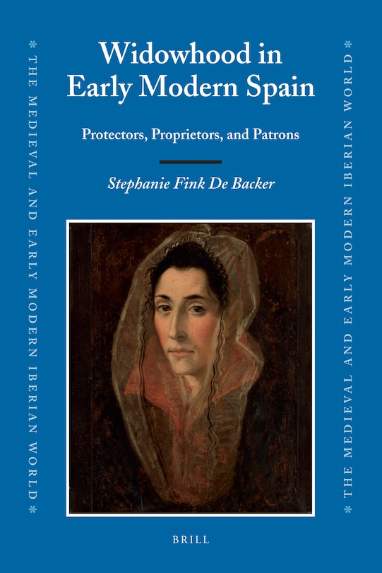 Widowhood In Early Modern Spain: Protectors, Proprietors, And Patrons ...