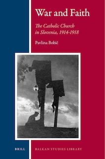 War And Faith: The Catholic Church In Slovenia, 1914-1918 Book By ...