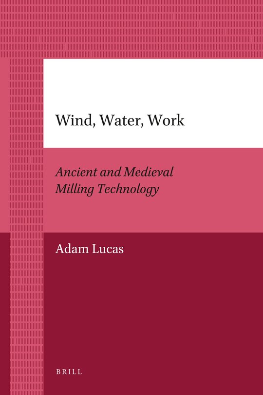 Wind, Water, Work: Ancient And Medieval Milling Technology Book By Adam ...