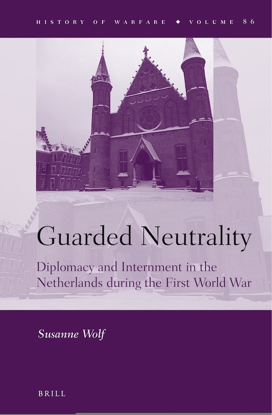 Guarded Neutrality: Diplomacy And Internment In The Netherlands During ...