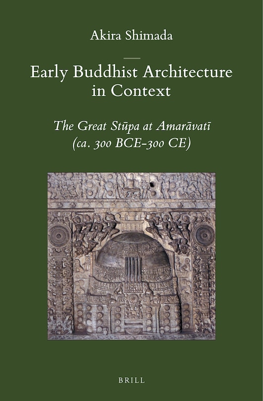 Early Buddhist Architecture In Context: The Great Stūpa At Amarāvatī ...
