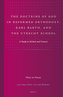 The Doctrine Of God In Reformed Orthodoxy, Karl Barth, And The Utrecht ...