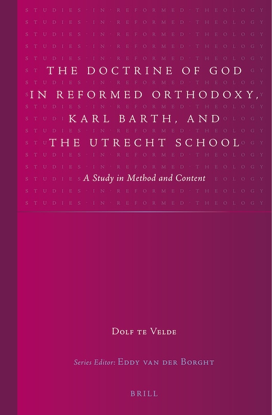 The Doctrine Of God In Reformed Orthodoxy, Karl Barth, And The Utrecht ...