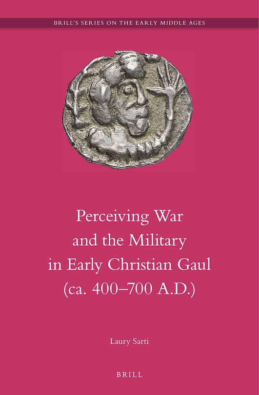 Perceiving War And The Military In Early Christian Gaul (ca. 400–700 A ...