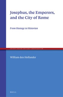 Josephus, The Emperors, And The City Of Rome: From Hostage To Historian ...