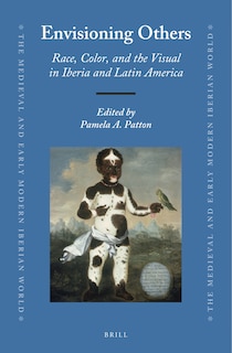 Envisioning Others: Race, Color, And The Visual In Iberia And Latin ...