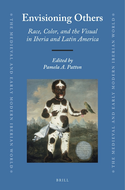 Envisioning Others: Race, Color, And The Visual In Iberia And Latin ...