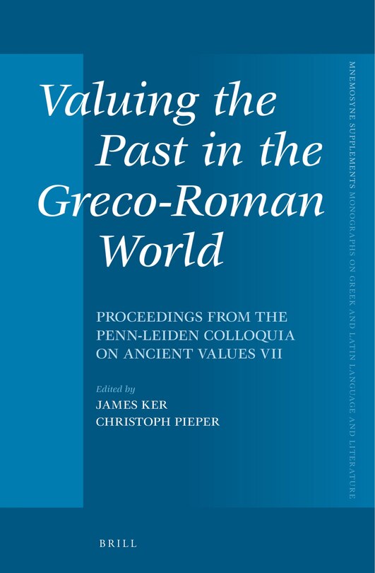 Valuing The Past In The Greco-roman World: Proceedings From The Penn ...