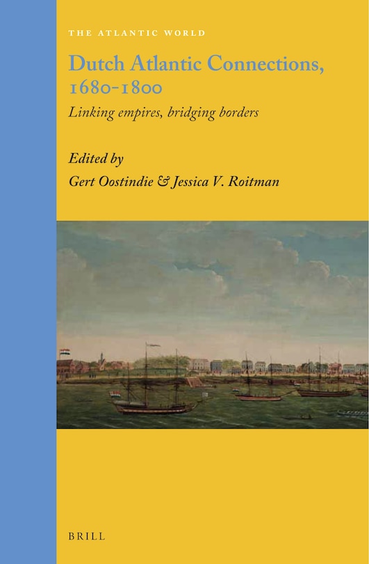 Dutch Atlantic Connections, 1680-1800: Linking Empires, Bridging ...