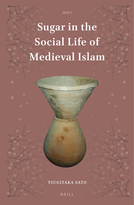 Sugar In The Social Life Of Medieval Islam Book By Tsugitaka Sato, ('tc ...
