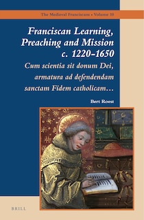 Franciscan Learning, Preaching And Mission C. 1220-1650: Cum Scientia ...