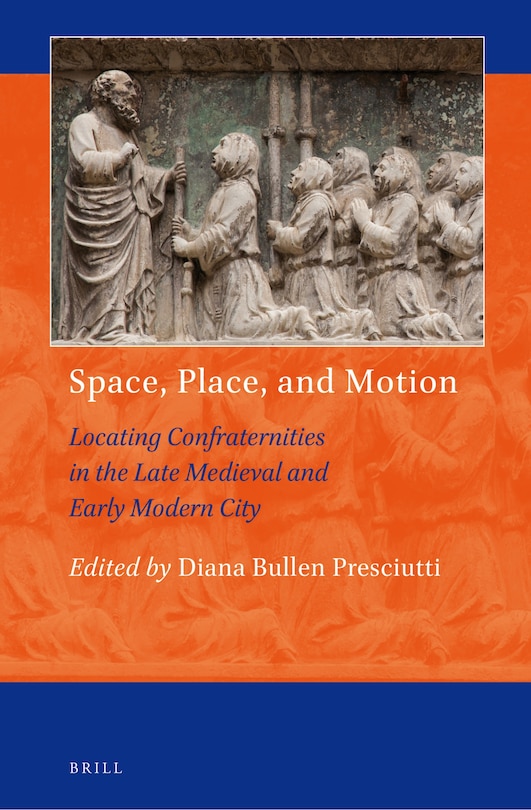 Space, Place, And Motion: Locating Confraternities In The Late Medieval ...