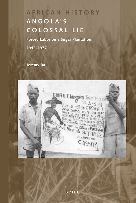 Angola's Colossal Lie: Forced Labor On A Sugar Plantation, 1913-1977 ...