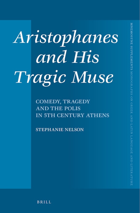 Aristophanes And His Tragic Muse: Comedy, Tragedy And The Polis In 5th ...
