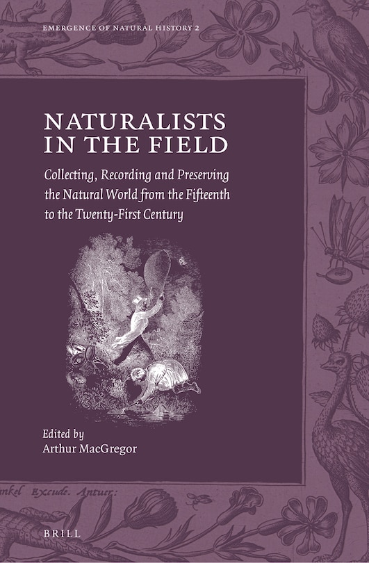 Naturalists In The Field: Collecting, Recording And Preserving The ...