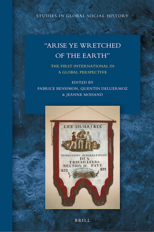 "arise Ye Wretched Of The Earth": The First International In A Global ...