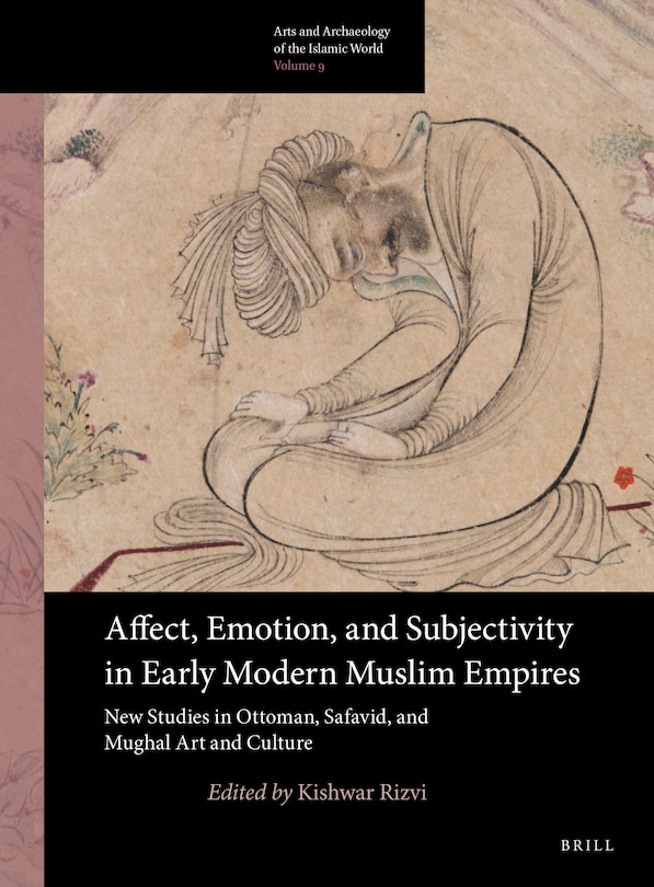 Affect, Emotion, And Subjectivity In Early Modern Muslim Empires: New ...