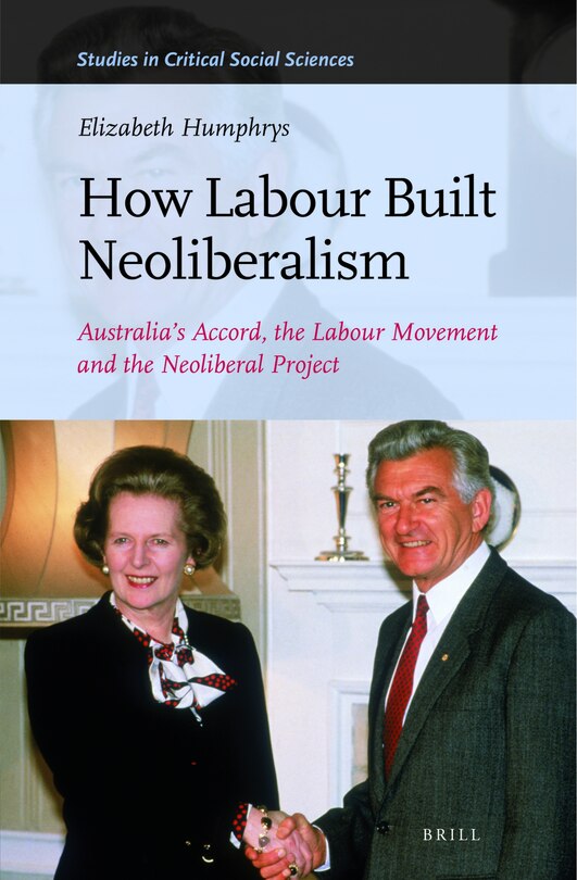 How Labour Built Neoliberalism: Australia’s Accord, The Labour Movement ...