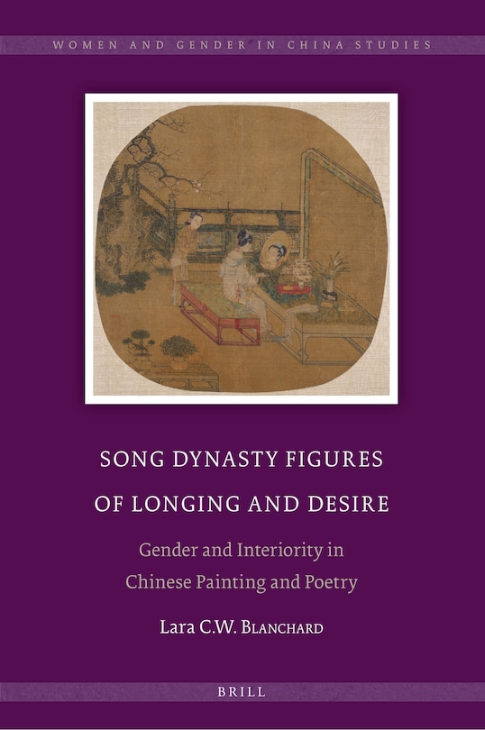 Song Dynasty Figures Of Longing And Desire: Gender And Interiority In ...